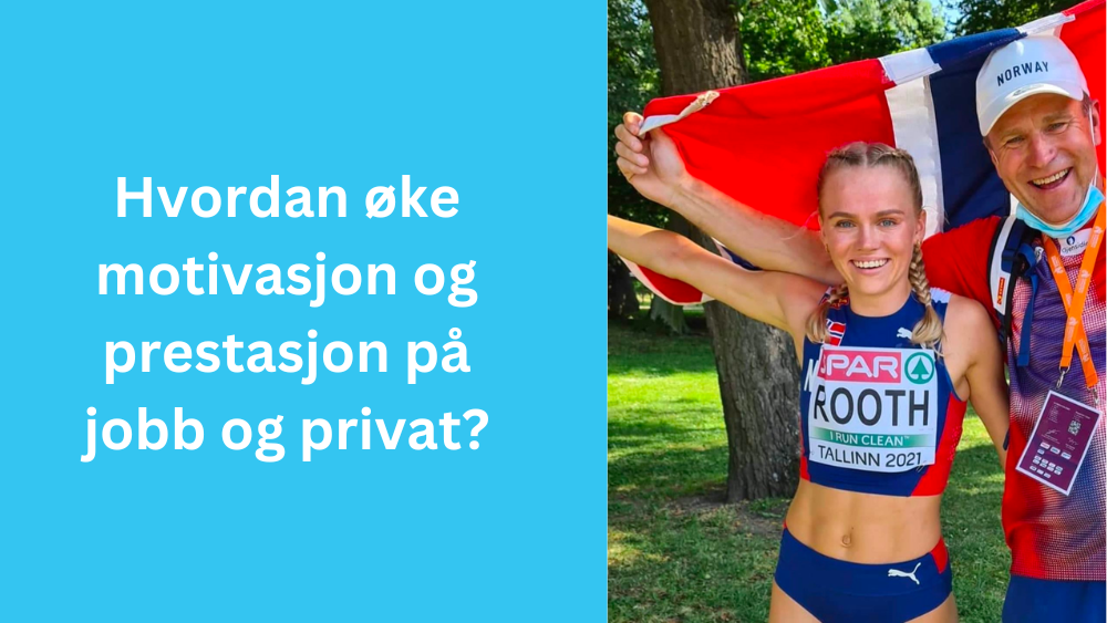 Hvordan øke motivasjon og prestasjon på jobb og privat?